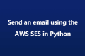 Send an email using the AWS SES in Python - StudySection Blog