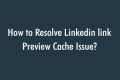 Resolve Linkedin link preview cache issue - StudySection Blog