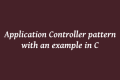 Application Controller pattern with an example in C - SS Blog