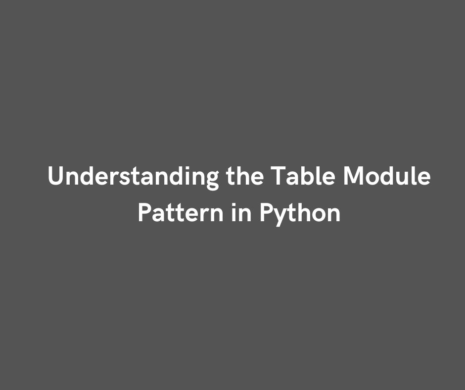 Understanding The Table Module Pattern In Python
