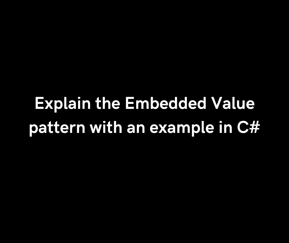 Explain The Embedded Value Pattern With An Example In C