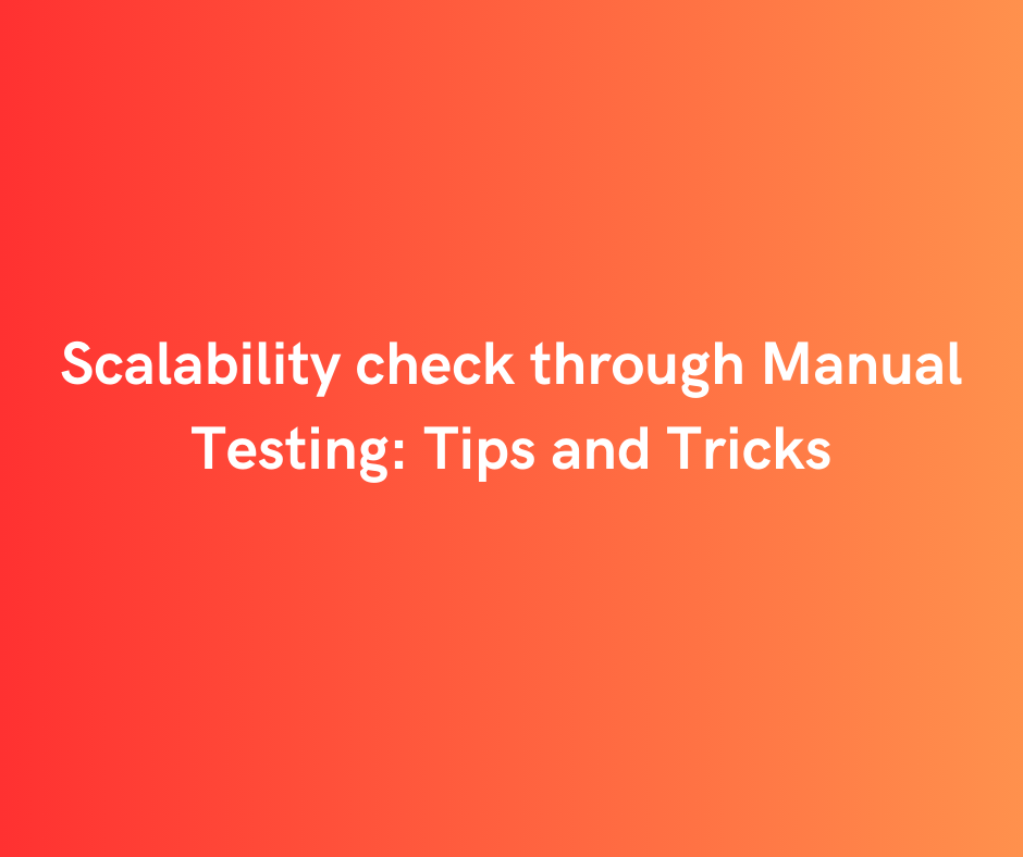 Scalability Check Through Manual Testing Tips And Tricks