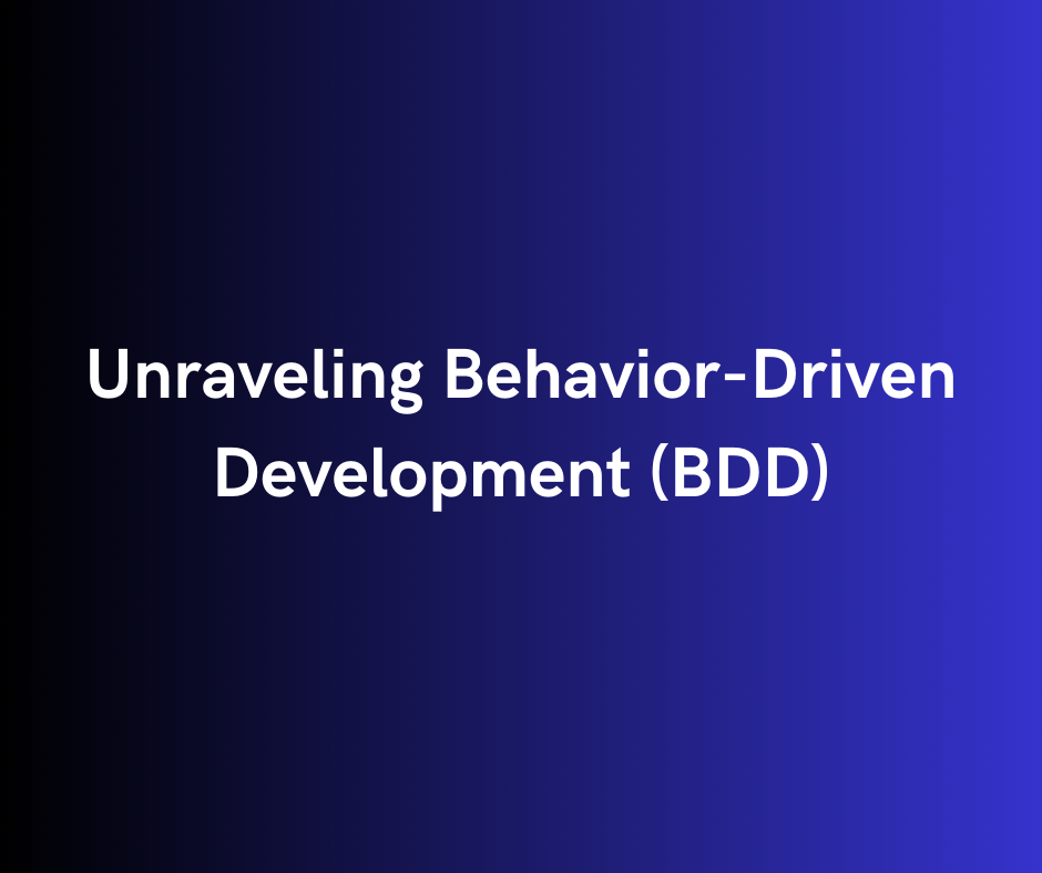 Unraveling Behavior-Driven Development (BDD)