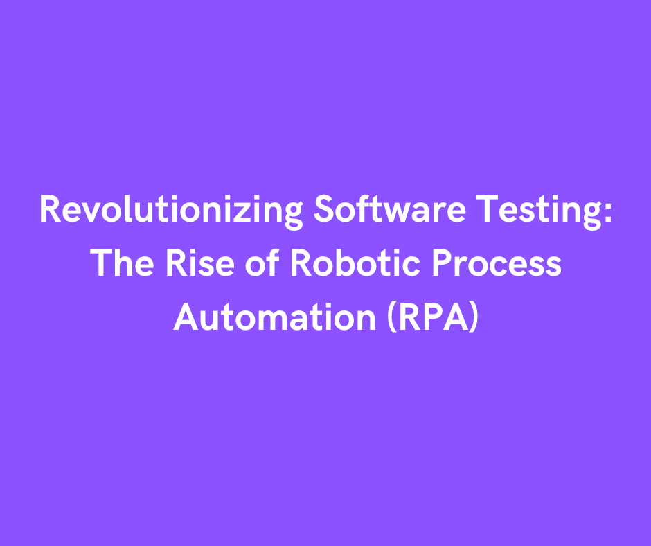 Revolutionizing Software Testing: Robotic Process Automation