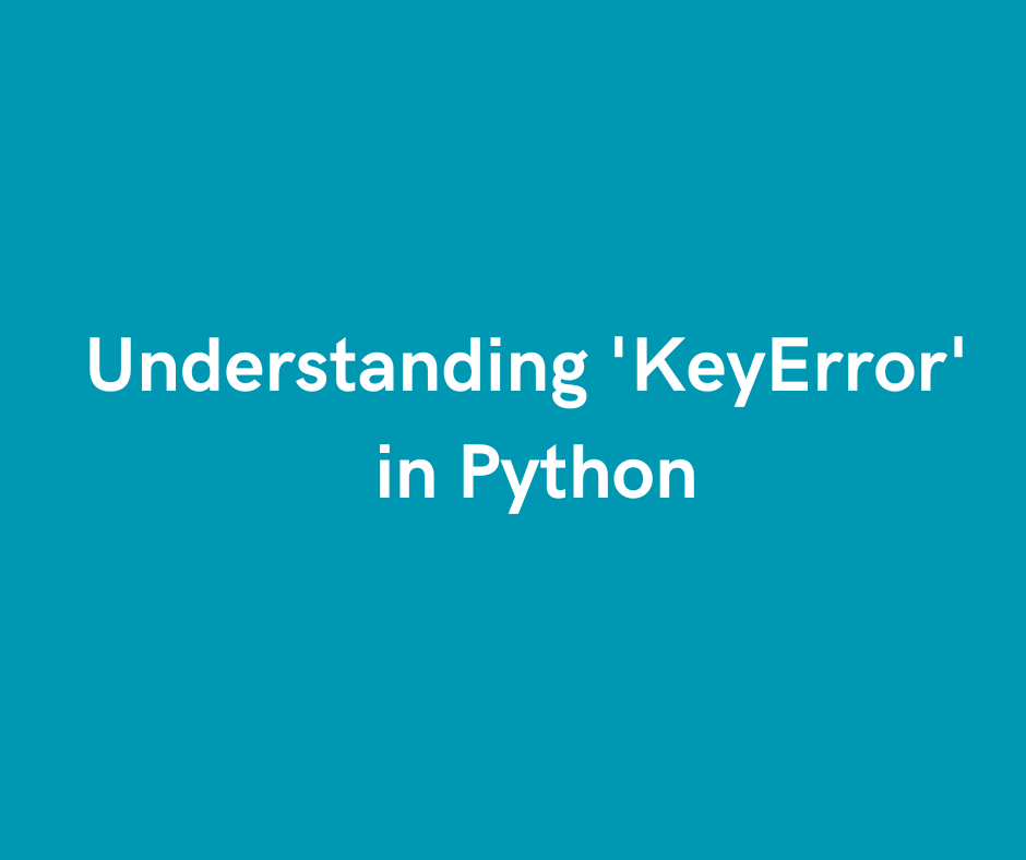 Understanding 'KeyError' in Python