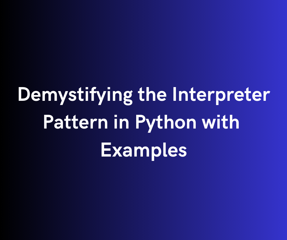 Demystifying the Interpreter Pattern in Python with Examples.