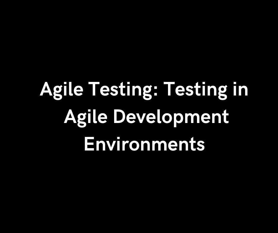 Agile Testing: Testing in Agile Development Environments
