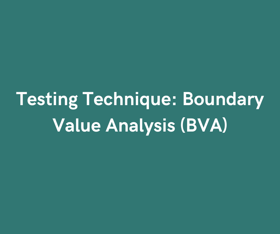 Testing Technique: Boundary Value Analysis (BVA)