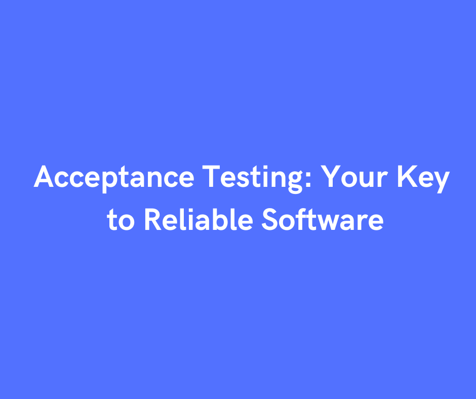 Acceptance Testing: Your Key to Reliable Software