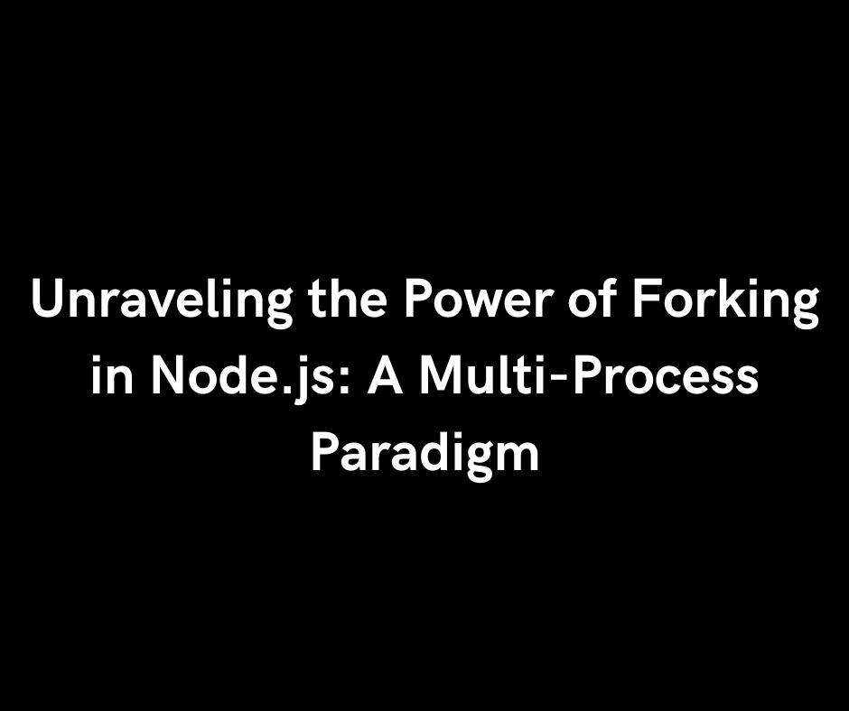 Unraveling the Power of Forking in Node.js