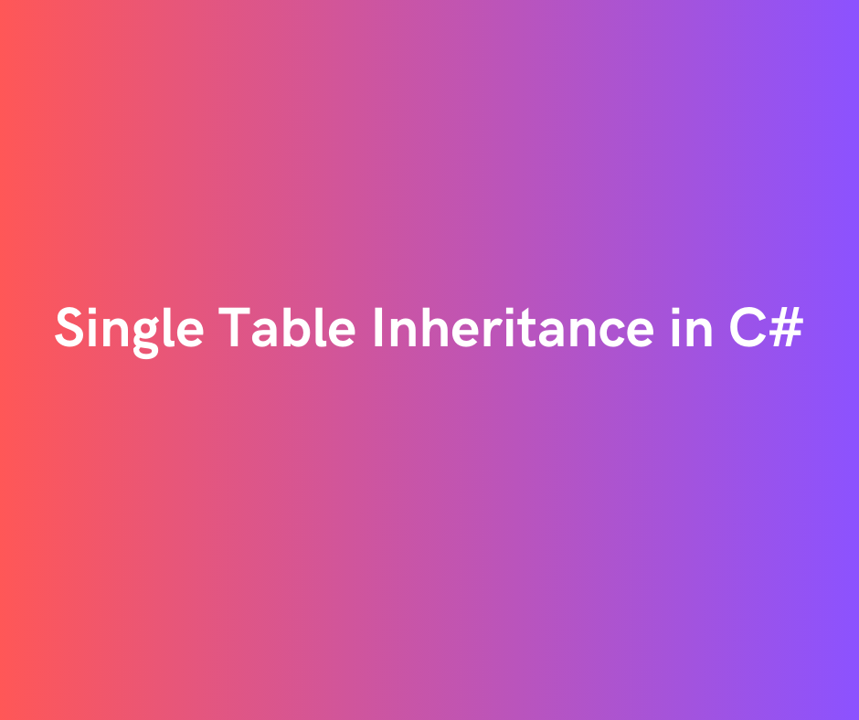 Single Table Inheritance In C