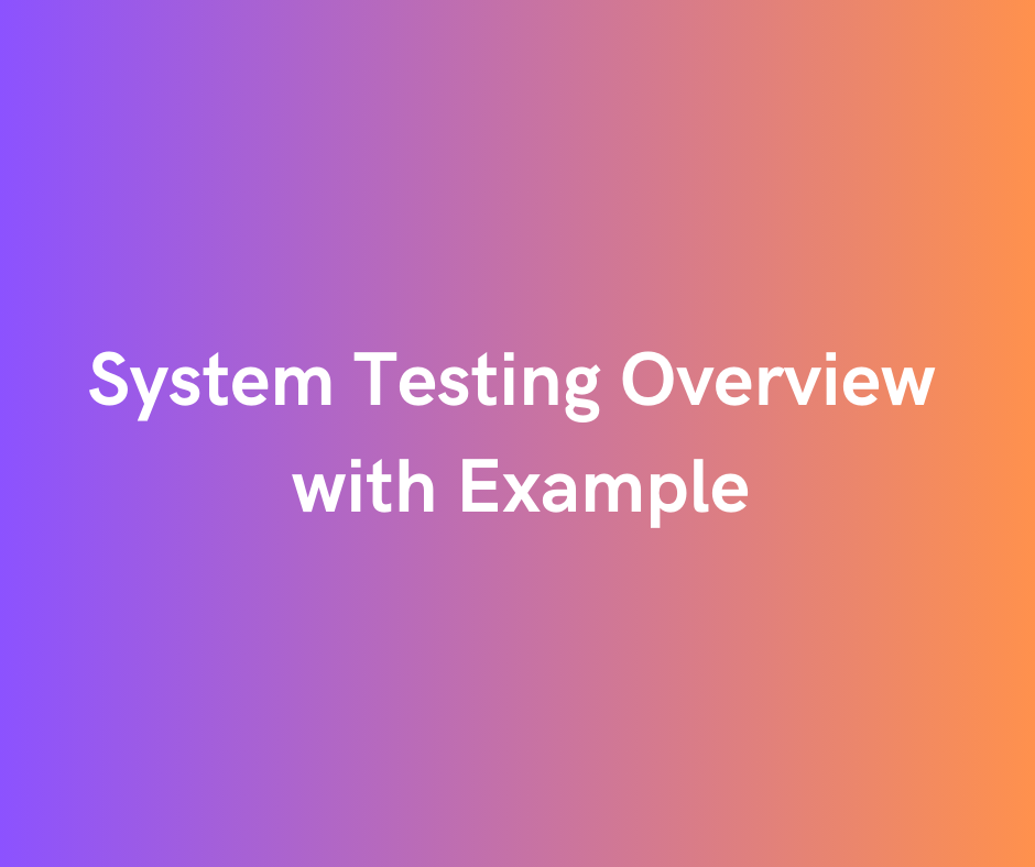 System Testing Overview with example
