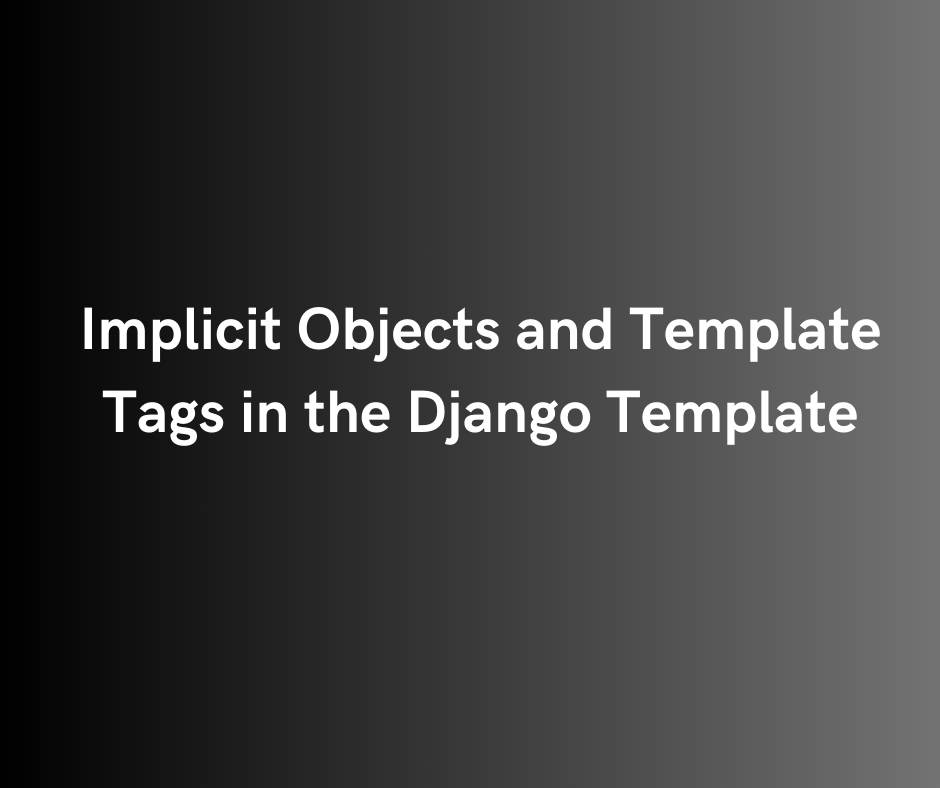 Implicit Objects and Template Tags in the Django Template Implicit Objects and Template Tags in the Django Template