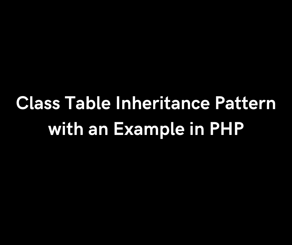 Class Table Inheritance Pattern with an Example in PHP