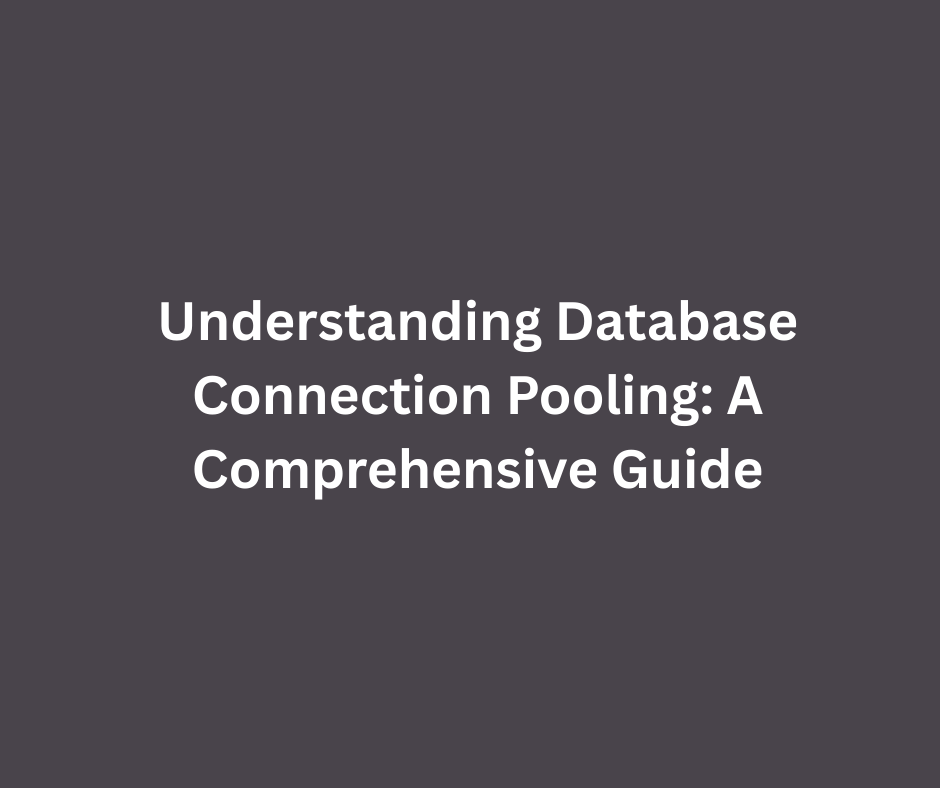 Database Connection Pooling: A Comprehensive Guide