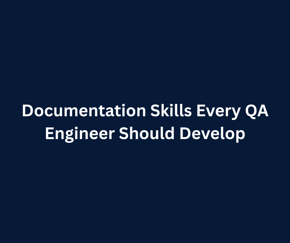 Documentation Skills Every QA Engineer Should Develop