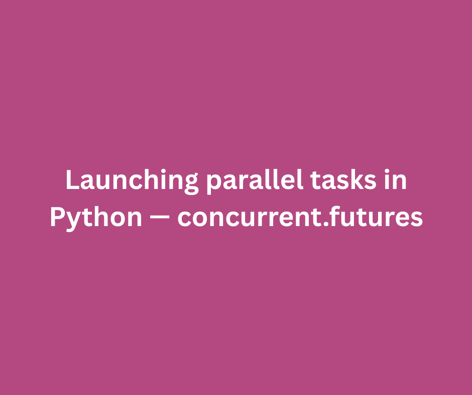Launching parallel tasks in Python — concurrent.futures