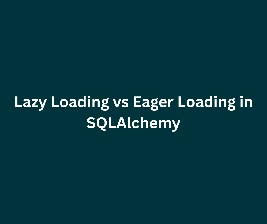 Lazy Loading vs Eager Loading in SQLAlchemy.