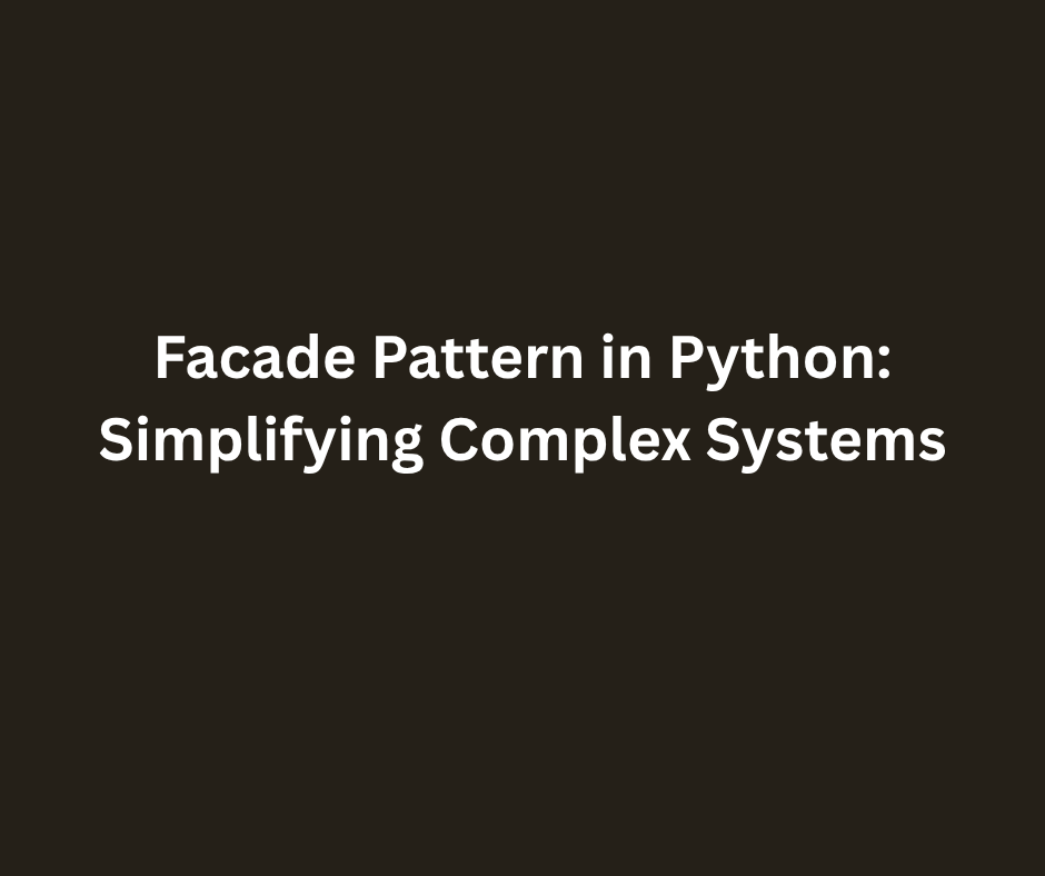 Facade Pattern in Python: Simplifying Complex System