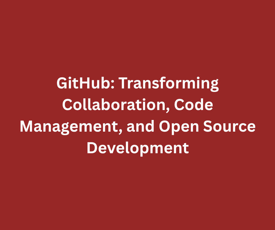 GitHub: Streamlining Collaboration, Code, and Open Source